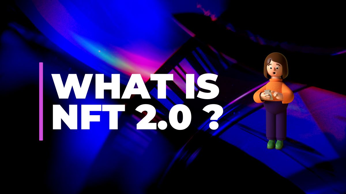 What is NFT 2.0 And How It's Better Than The NFT 1.0